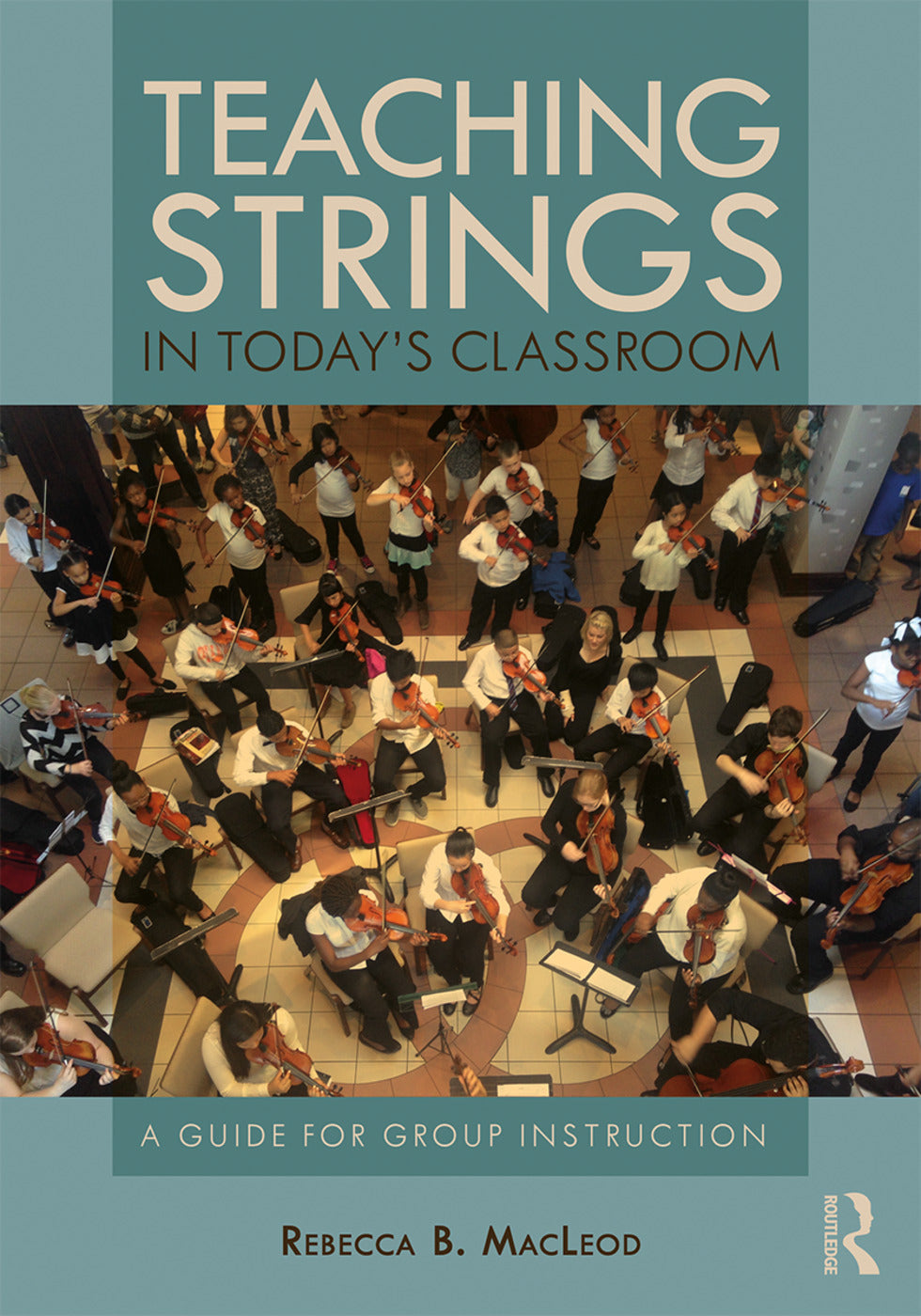 Teaching Strings: Group Instruction Guide by Rebecca MacLeod